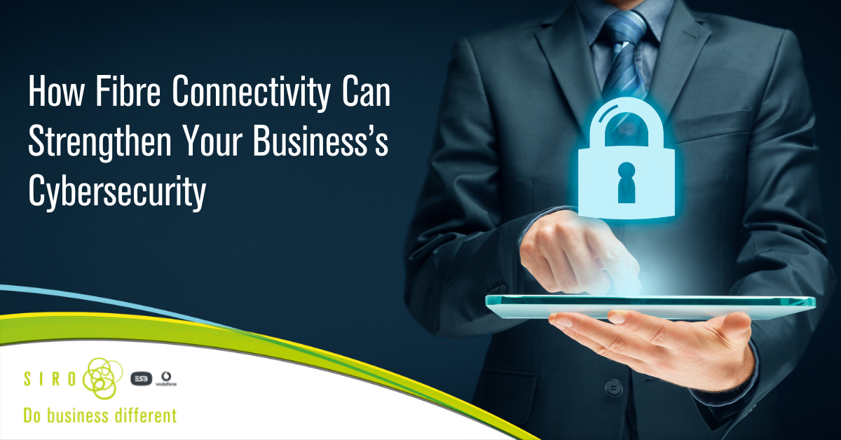 How Fibre Connectivity Can Strengthen Your Business’ Cybersecurity - SIRO