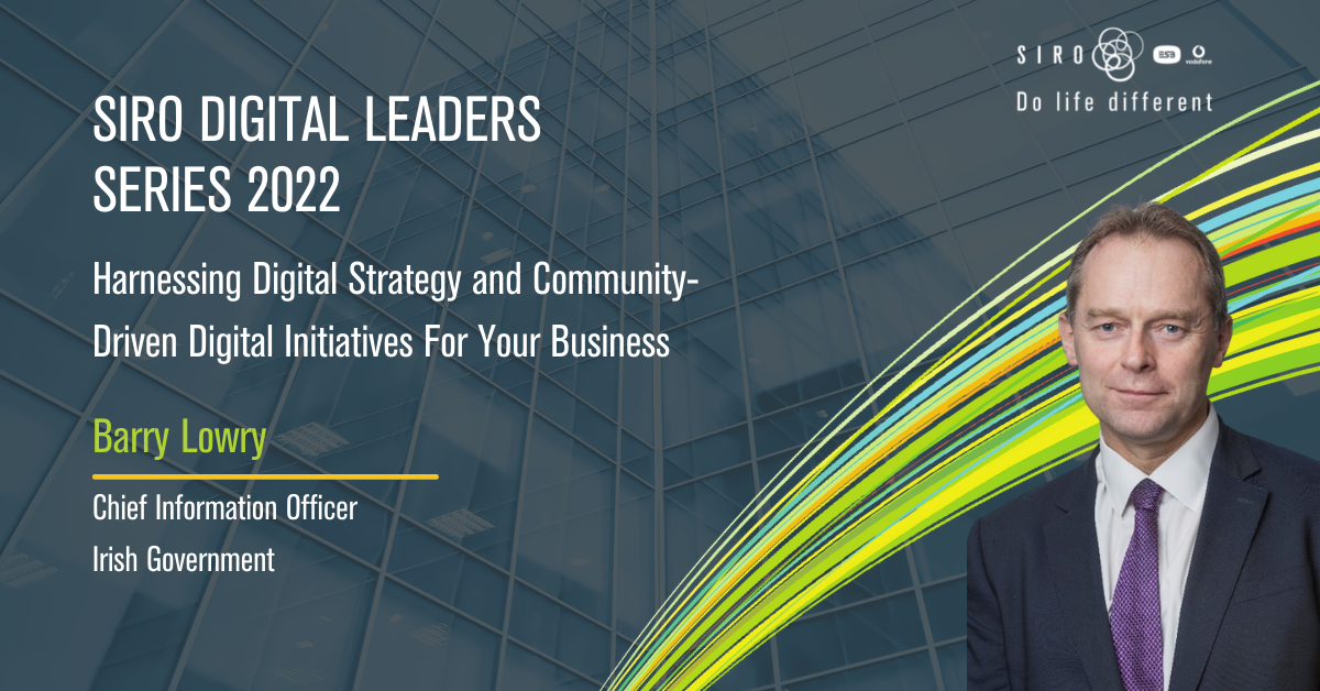 SIRO Digital Leaders Series 2022: SIRO Chats with Barry Lowry, Irish Government Chief ...